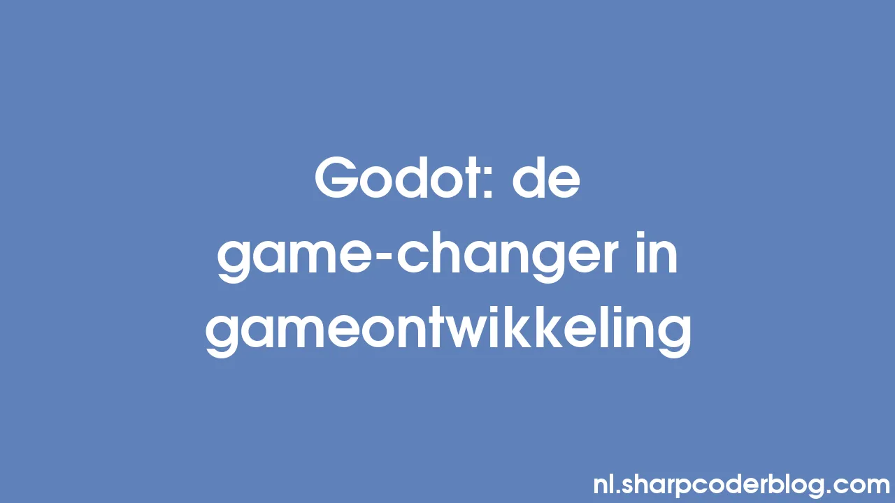 Godot: de game-changer in gameontwikkeling | Sharp Coder Blog