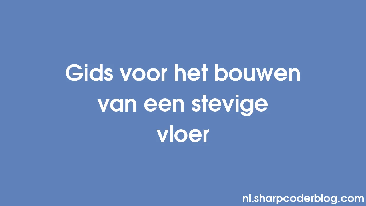 Gids Voor Het Bouwen Van Een Stevige Vloer Sharp Coder Blog