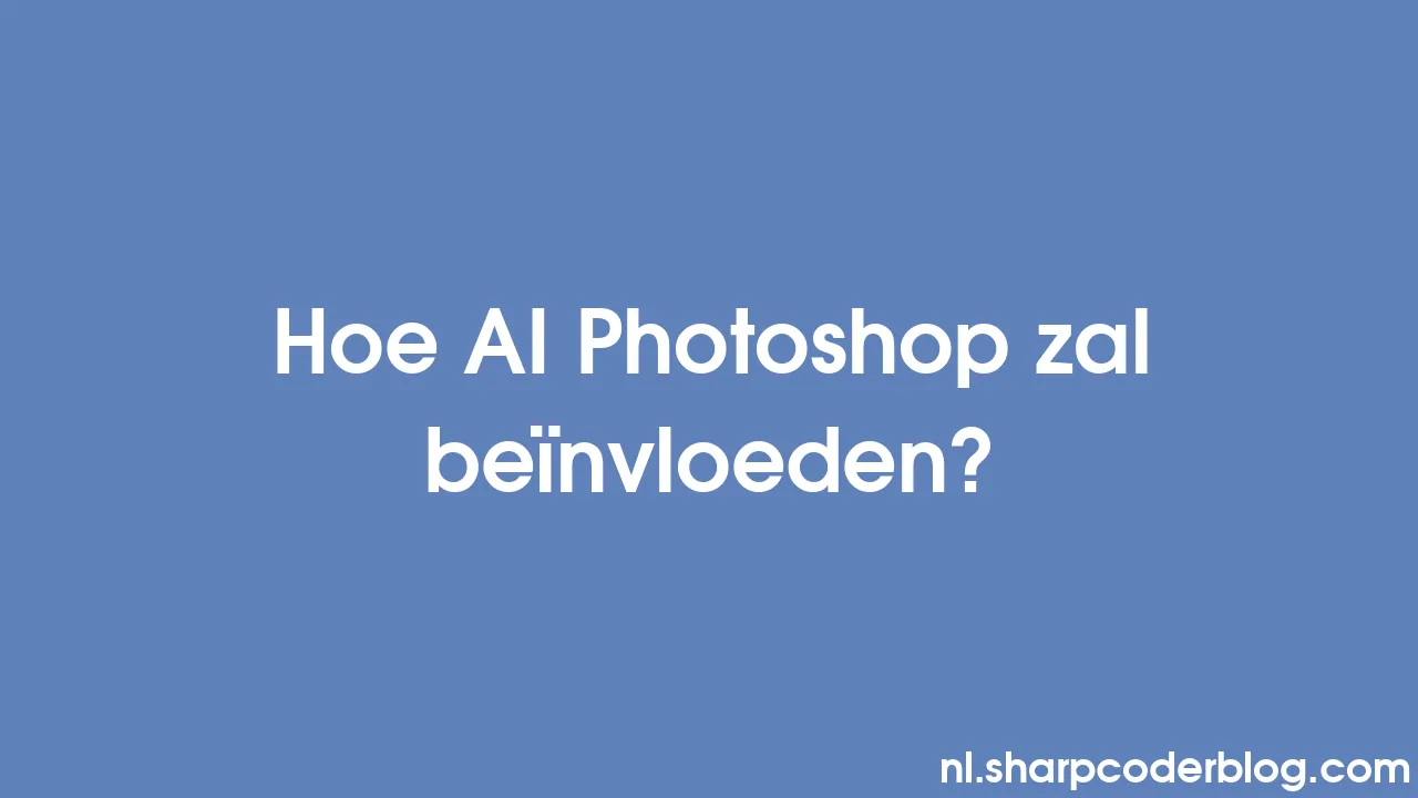 Hoe AI Photoshop zal beïnvloeden? | Sharp Coder Blog Hoe AI Photoshop zal beïnvloeden? | Sharp Coder Blog