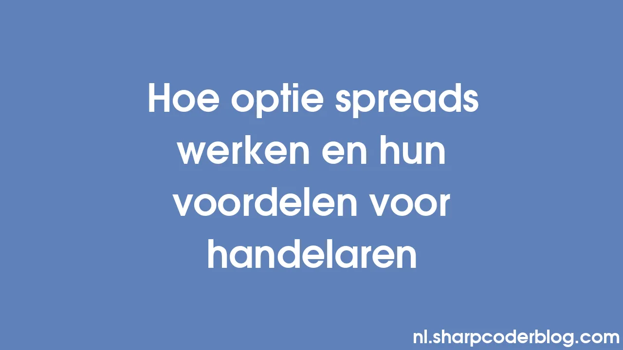 Hoe optie spreads werken en hun voordelen voor handelaren | Sharp Coder ...