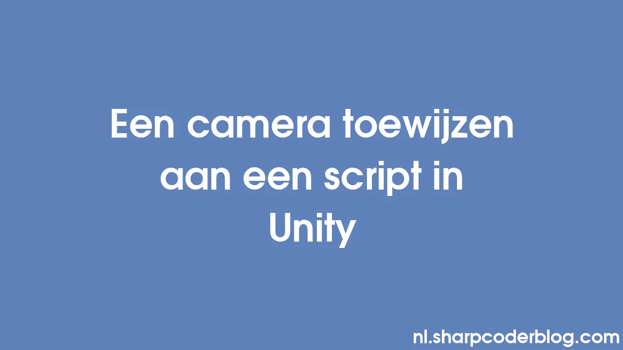 Een Camera Toewijzen Aan Een Script In Unity Sharp Coder Blog