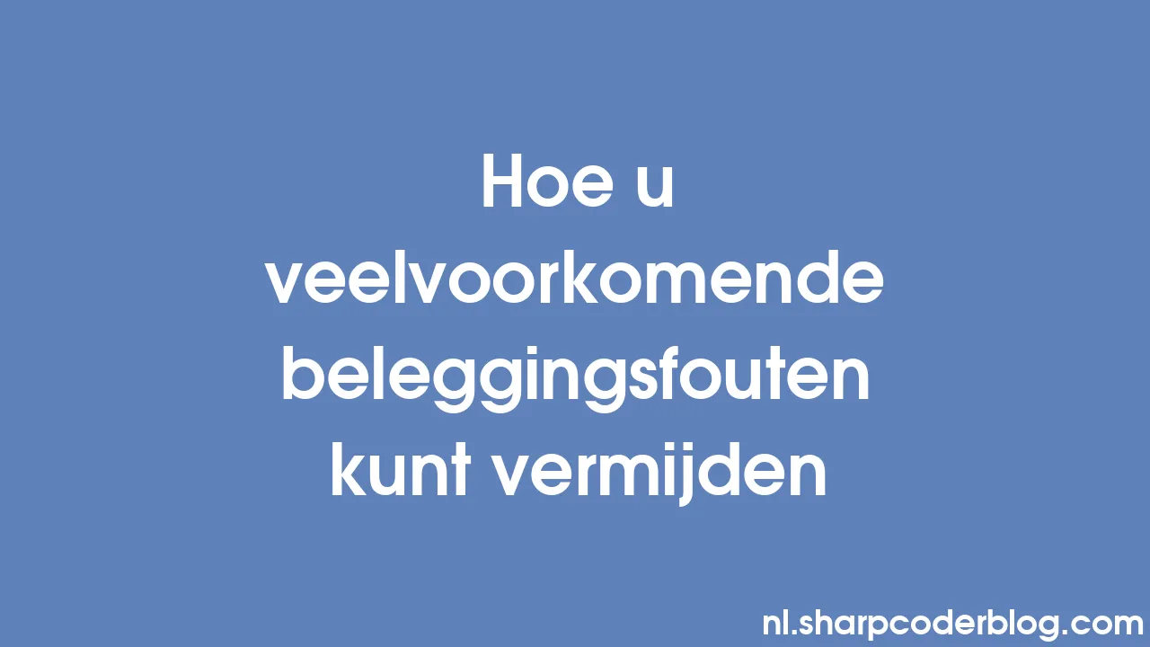 Hoe u veelvoorkomende beleggingsfouten kunt vermijden | Sharp Coder Blog