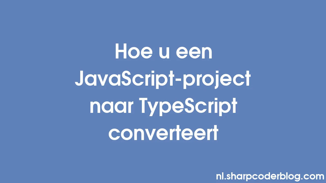 Hoe U Een Javascript Project Naar Typescript Converteert Sharp Coder Blog 6330