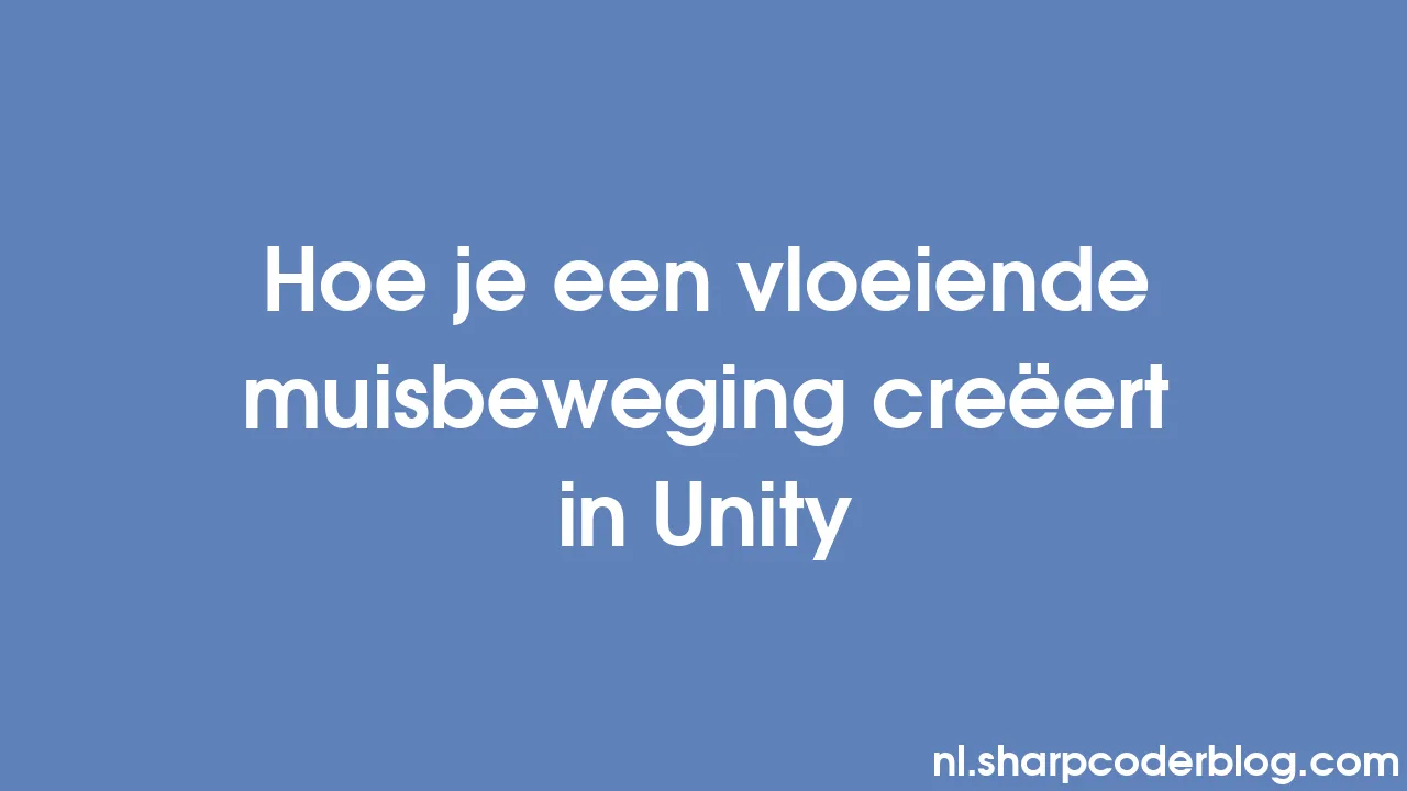 Hoe je een vloeiende muisbeweging creëert in Unity | Sharp Coder Blog