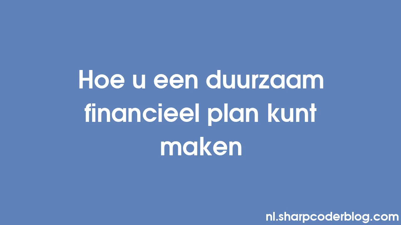 Hoe u een duurzaam financieel plan kunt maken | Sharp Coder Blog