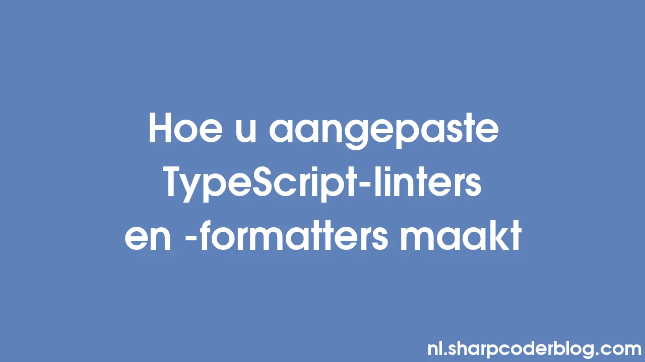 Hoe U Aangepaste Typescript Linters En Formatters Maakt Sharp Coder Blog 4426