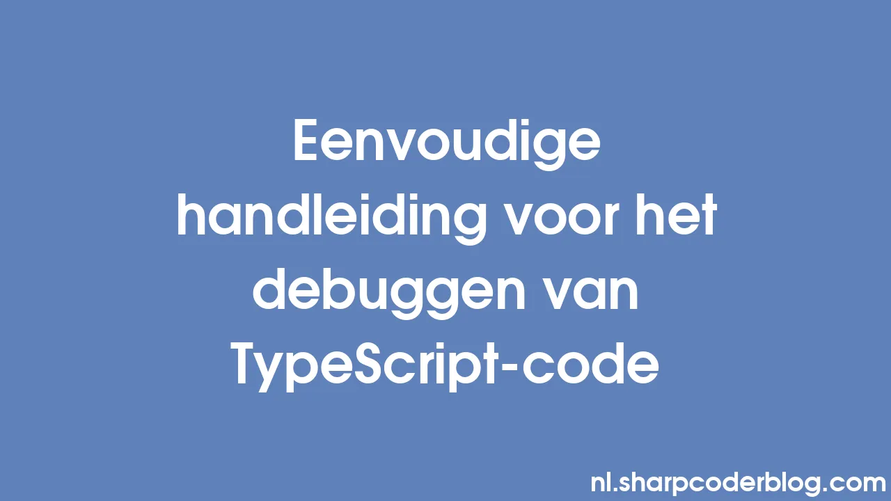 Eenvoudige Handleiding Voor Het Debuggen Van Typescript Code Sharp Coder Blog