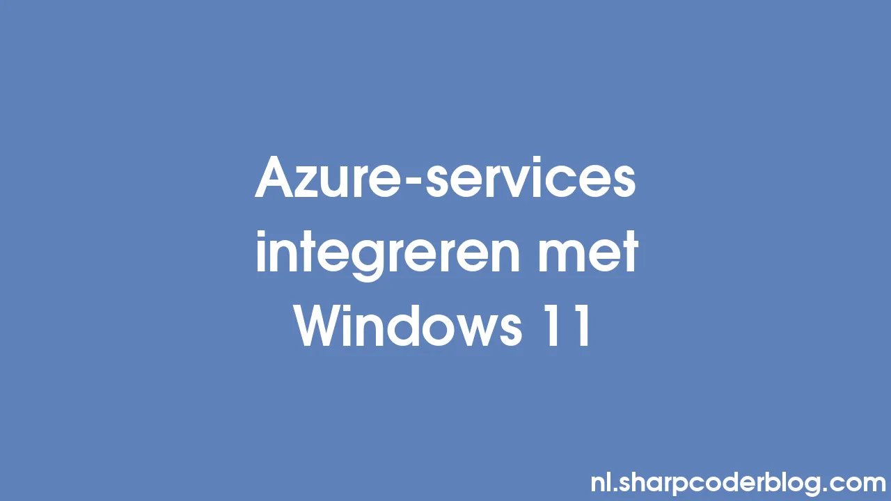 Azure-services integreren met Windows 11 | Sharp Coder Blog