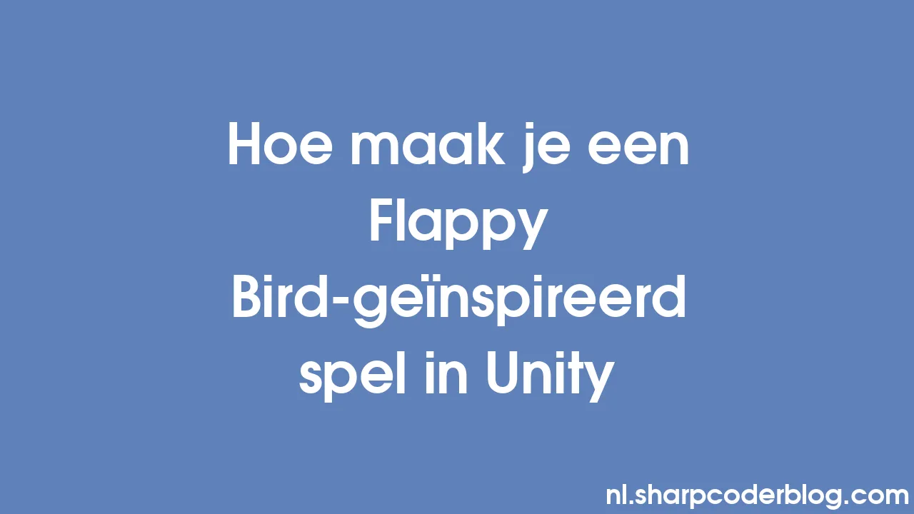 Hoe Je In Unity Een Op Flappy Bird Geïnspireerd Spel Maakt Sharp Coder Blog