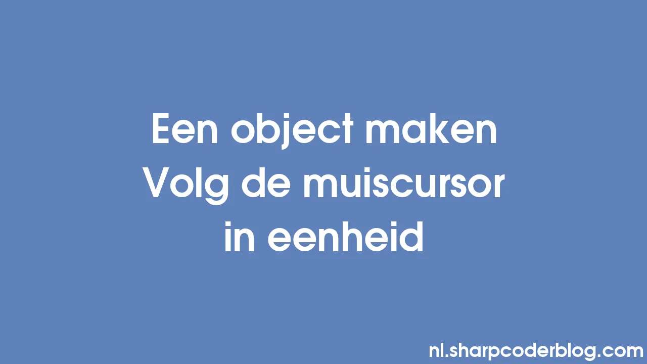Een Object Maken Volg De Muiscursor In Eenheid Sharp Coder Blog 7207