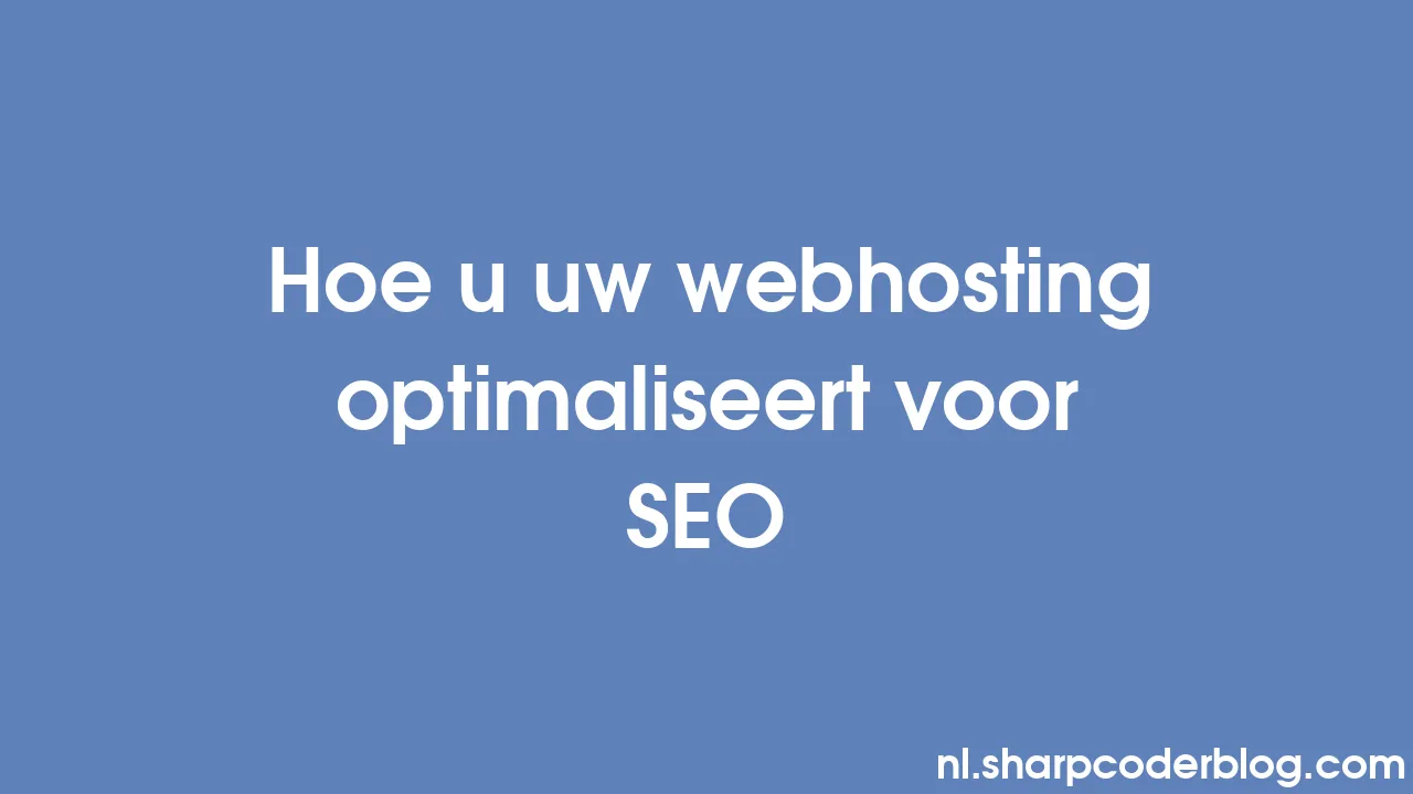 Hoe u uw webhosting optimaliseert voor SEO | Sharp Coder Blog