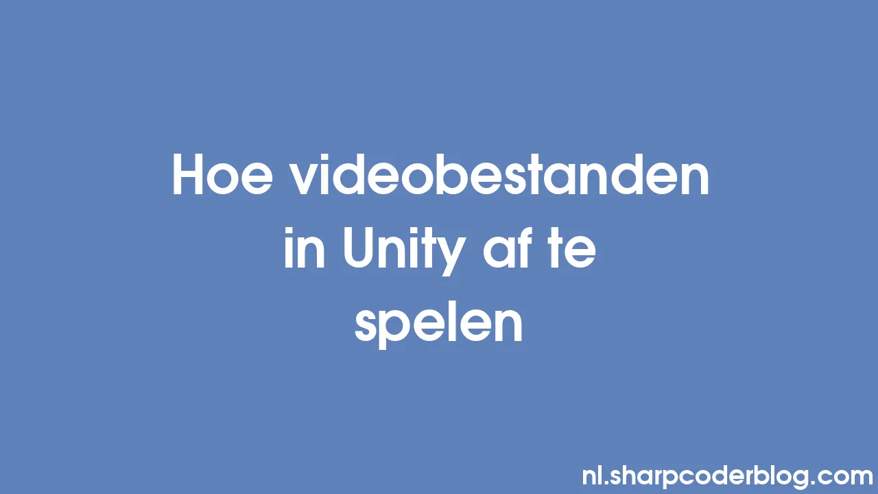 Hoe videobestanden in Unity af te spelen | Sharp Coder Blog