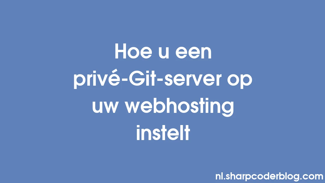 Hoe u een privé-Git-server op uw webhosting instelt | Sharp Coder Blog