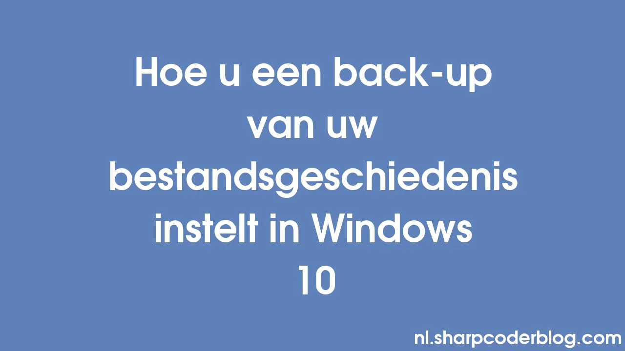 Hoe u een back-up van uw bestandsgeschiedenis instelt in Windows 10 | Sharp Coder Blog