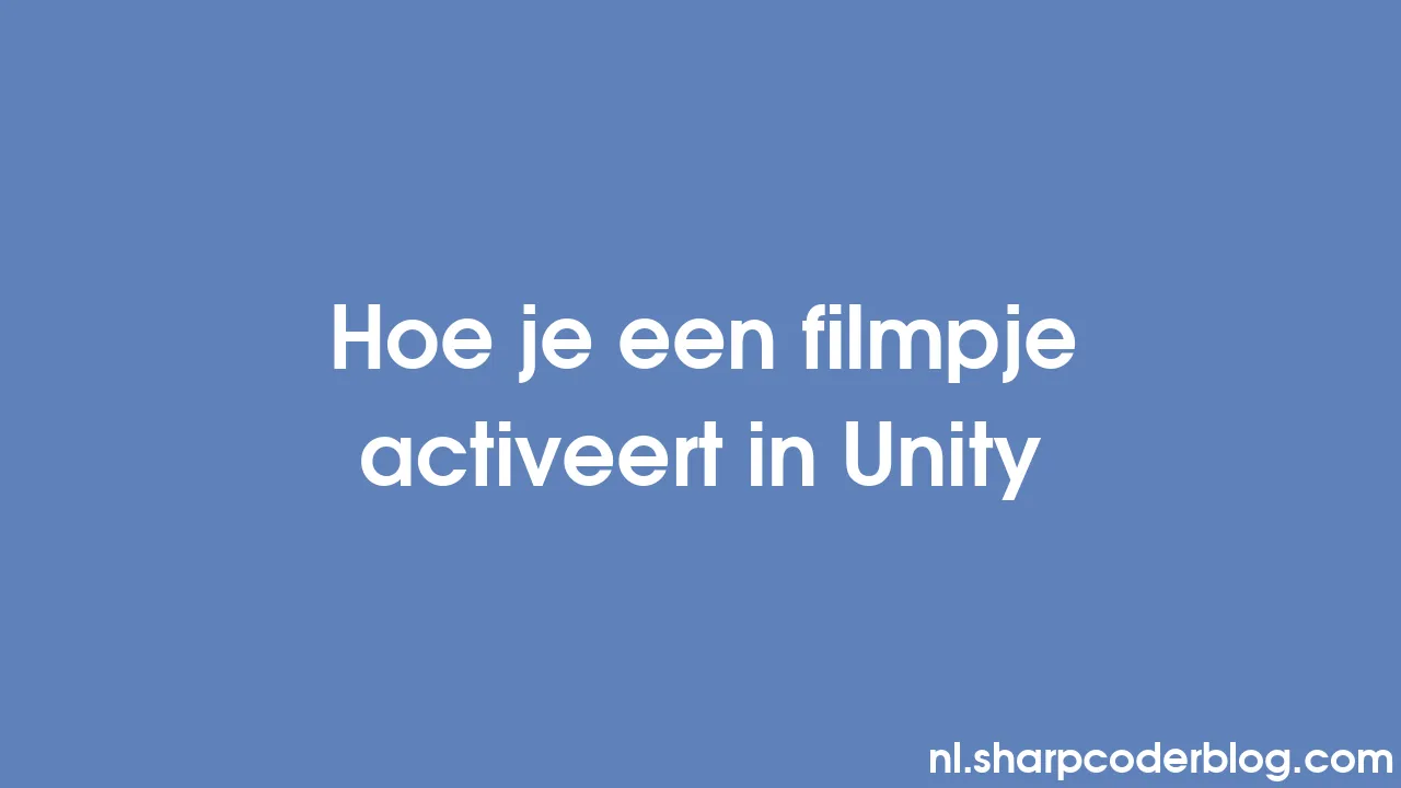 Hoe je een filmpje activeert in Unity | Sharp Coder Blog