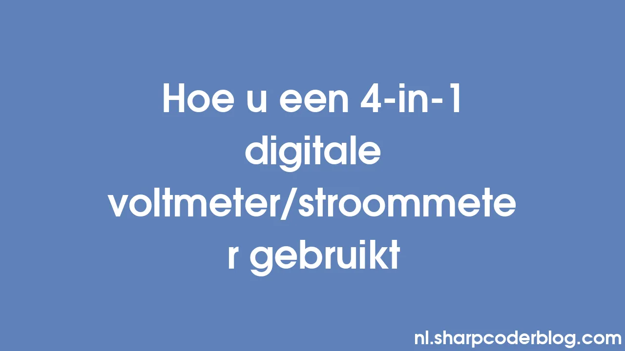 Hoe U Een 4 In 1 Digitale Voltmeterstroommeter Gebruikt Sharp Coder Blog