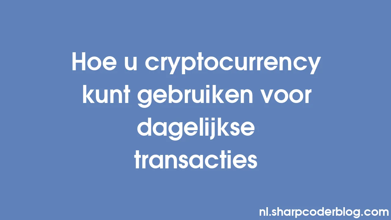 Hoe u cryptocurrency kunt gebruiken voor dagelijkse transacties | Sharp Coder Blog