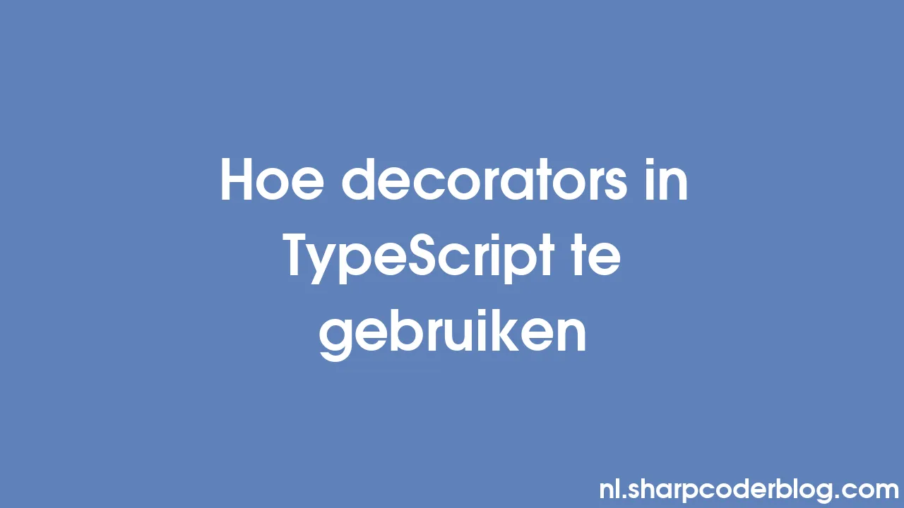 Hoe Decorators In Typescript Te Gebruiken Sharp Coder Blog 6659