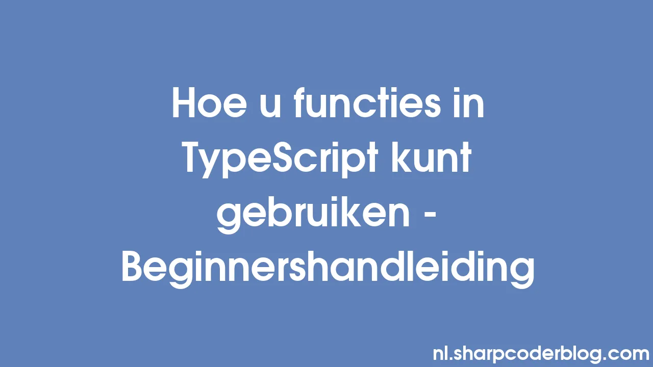 Hoe U Functies In Typescript Kunt Gebruiken Beginnershandleiding