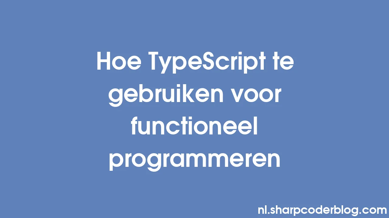 Hoe Typescript Te Gebruiken Voor Functioneel Programmeren Sharp Coder Blog