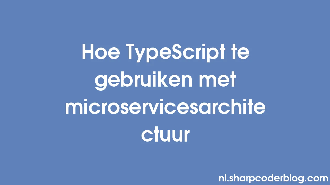 Hoe TypeScript te gebruiken met microservicesarchitectuur | Sharp Coder Blog