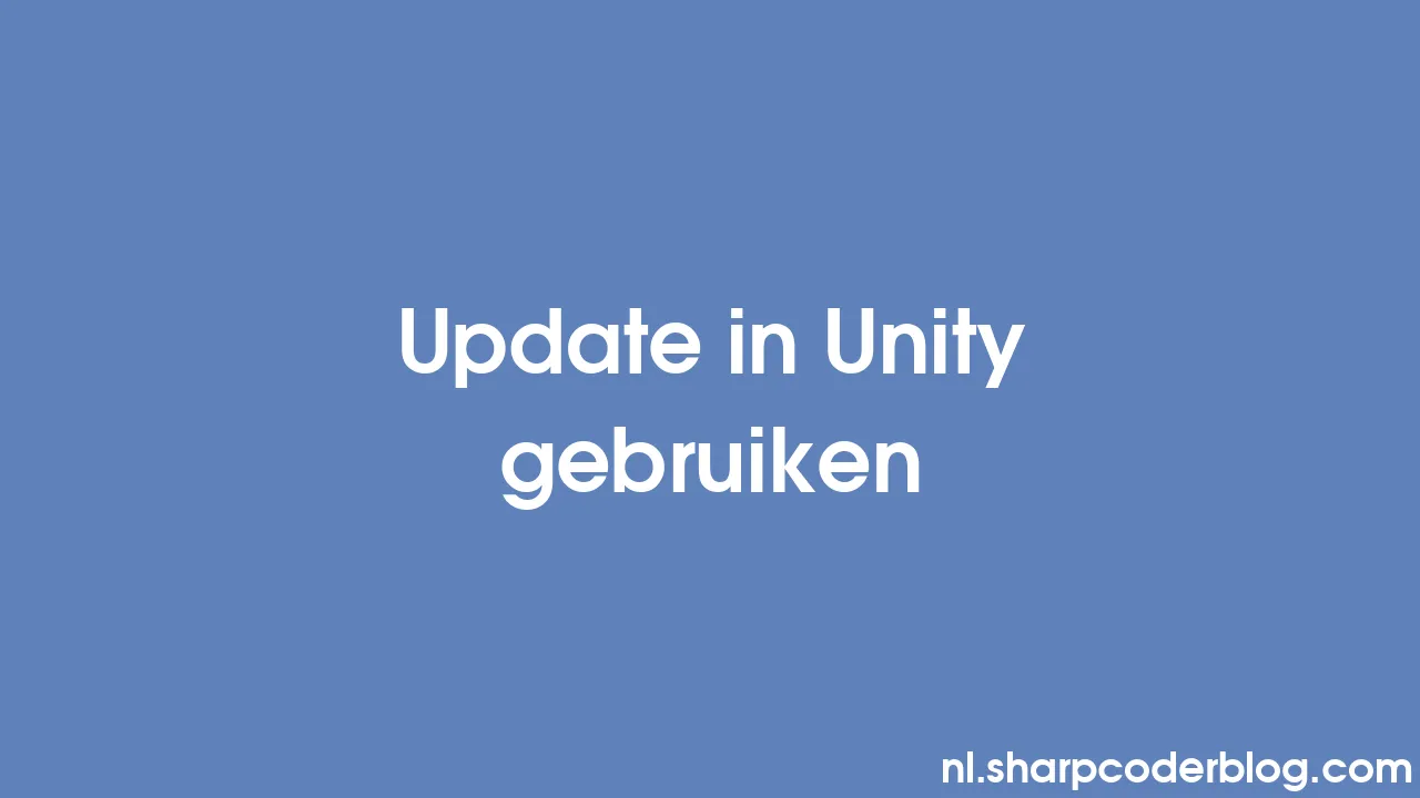 Update In Unity Gebruiken Sharp Coder Blog