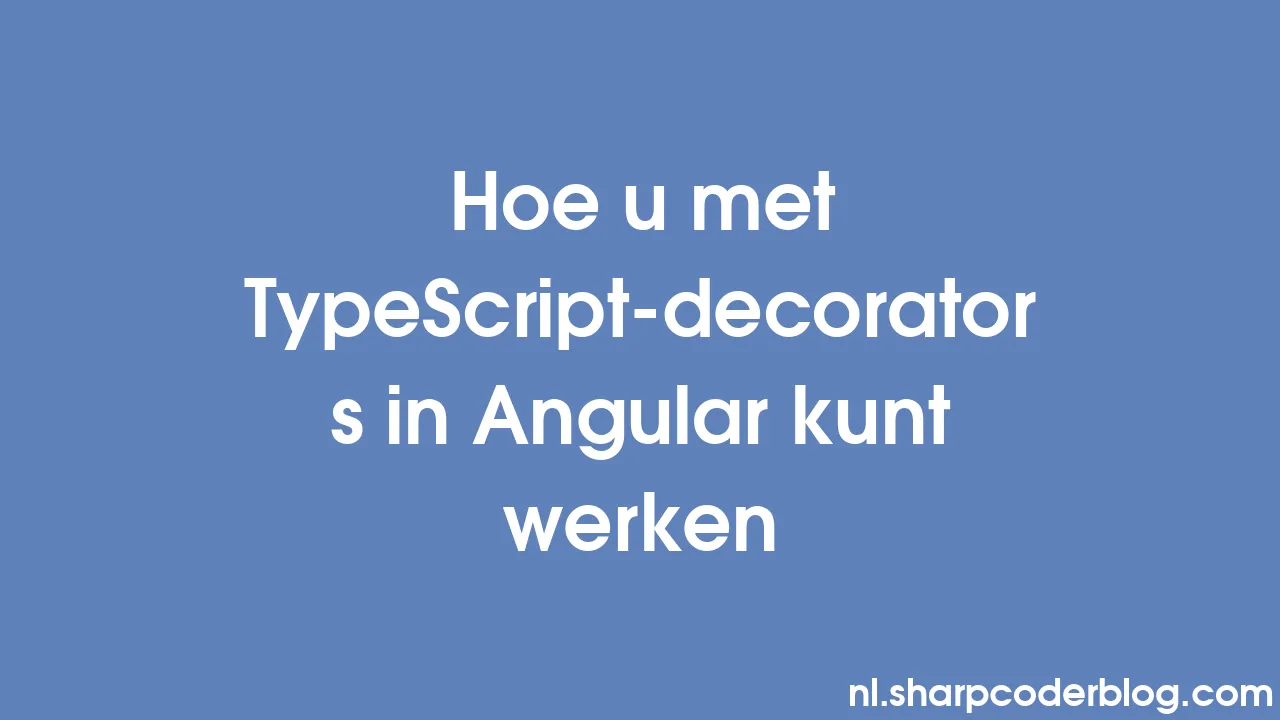 Hoe u met TypeScript-decorators in Angular kunt werken | Sharp Coder Blog Hoe u met TypeScript-decorators in Angular kunt werken | Sharp Coder Blog