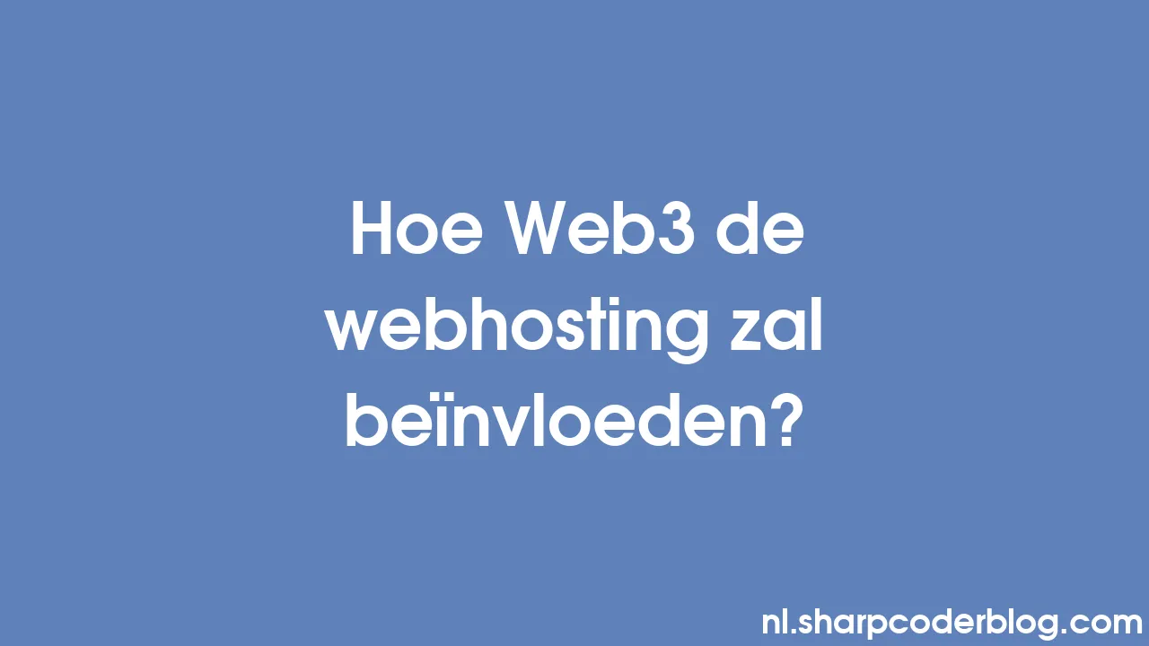 Hoe Web3 de webhosting zal beïnvloeden? | Sharp Coder Blog