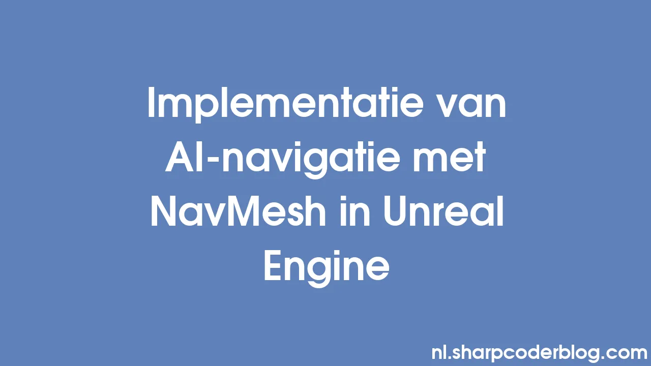 Implementatie van AI-navigatie met NavMesh in Unreal Engine | Sharp Coder Blog