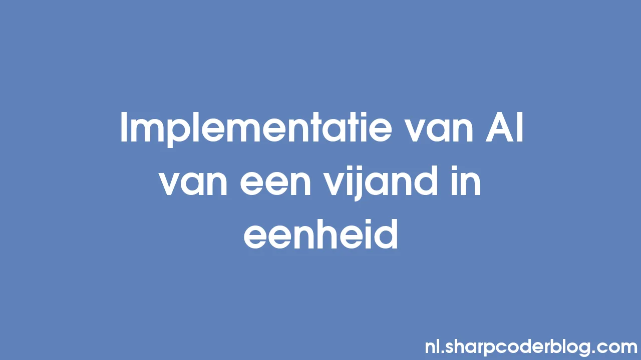 Implementatie van AI van een vijand in eenheid | Sharp Coder Blog