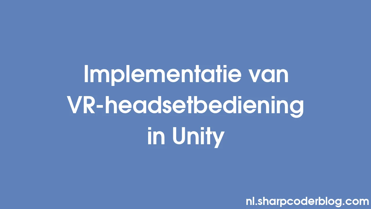 Implementatie Van Vr Headsetbediening In Unity Sharp Coder Blog