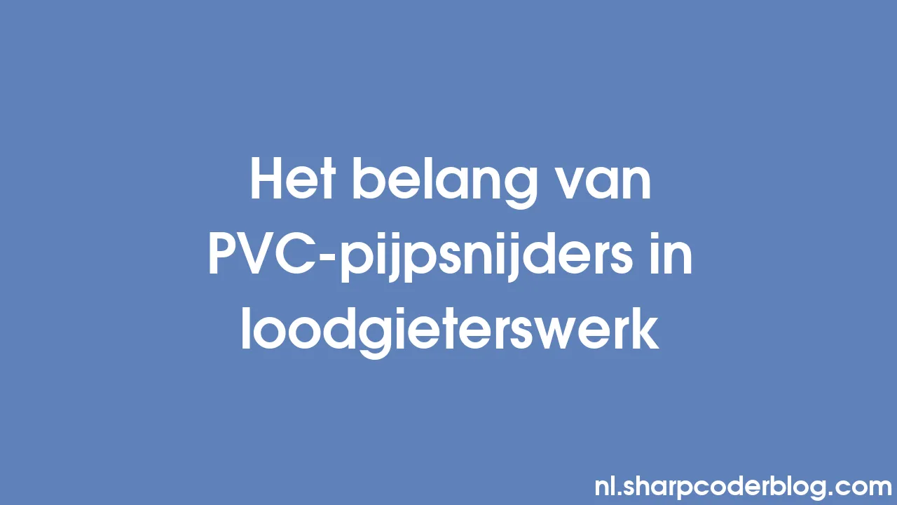 Het belang van PVC-pijpsnijders in loodgieterswerk | Sharp Coder Blog