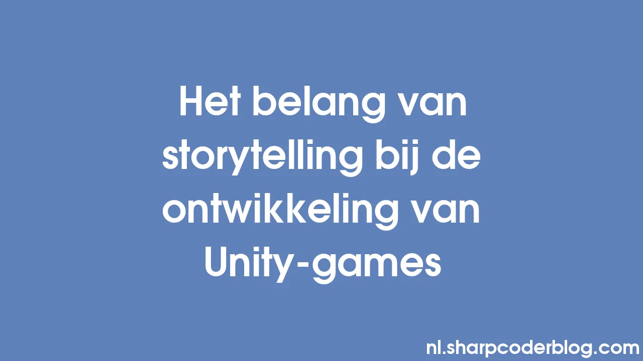 Het Belang Van Storytelling Bij De Ontwikkeling Van Unity Games Sharp Coder Blog