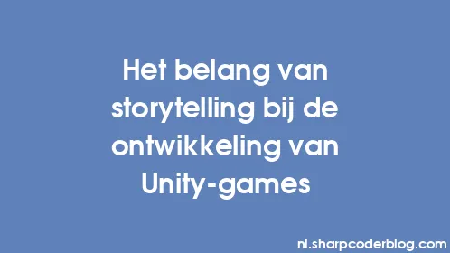 Het belang van storytelling bij de ontwikkeling van Unity-games - Thumbnail