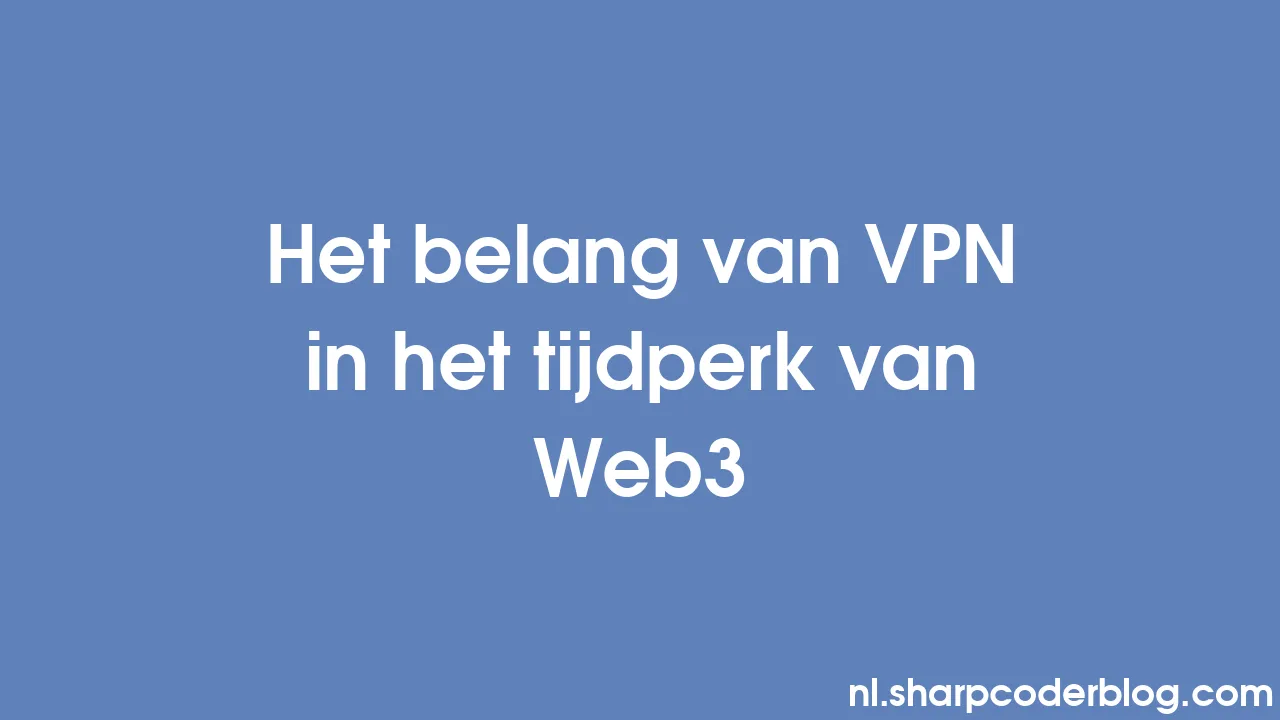 Het belang van VPN in het tijdperk van Web3 | Sharp Coder Blog