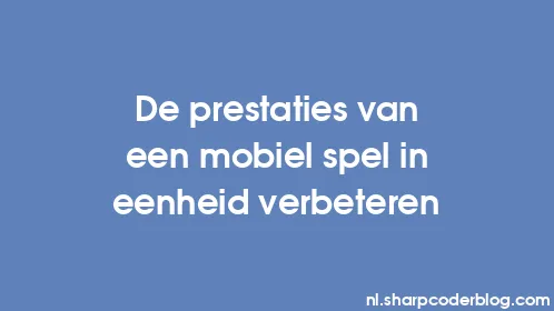 De prestaties van een mobiel spel in eenheid verbeteren - Thumbnail