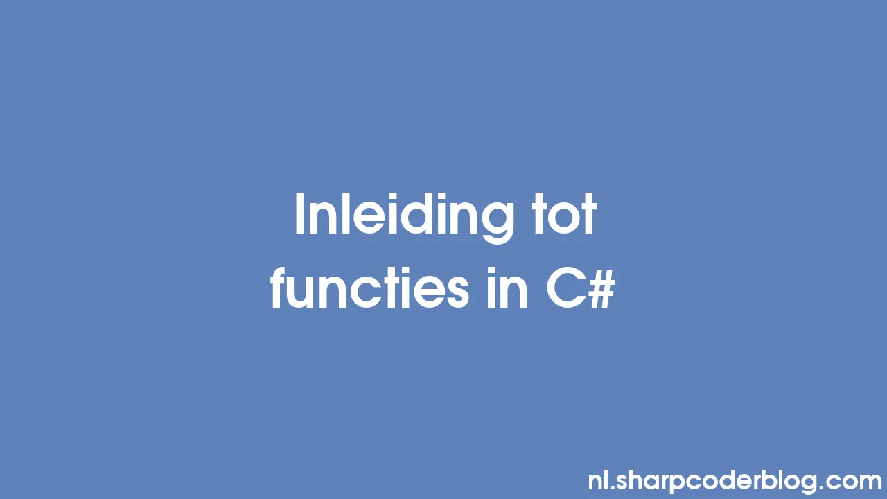 Inleiding tot functies in C# | Sharp Coder Blog