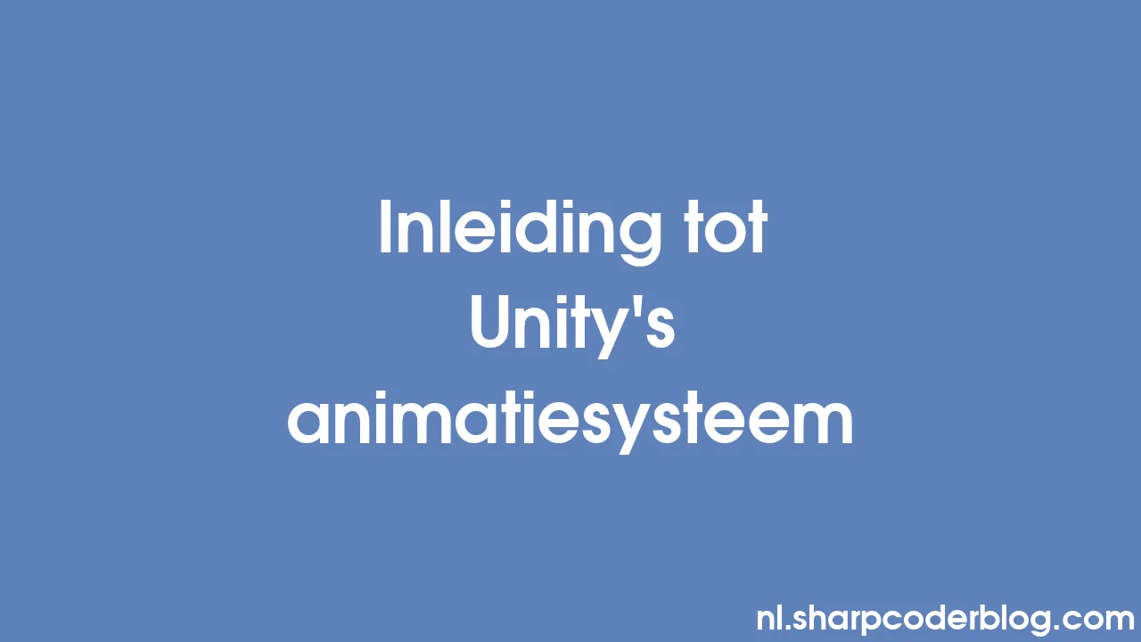 Inleiding Tot Unitys Animatiesysteem Sharp Coder Blog