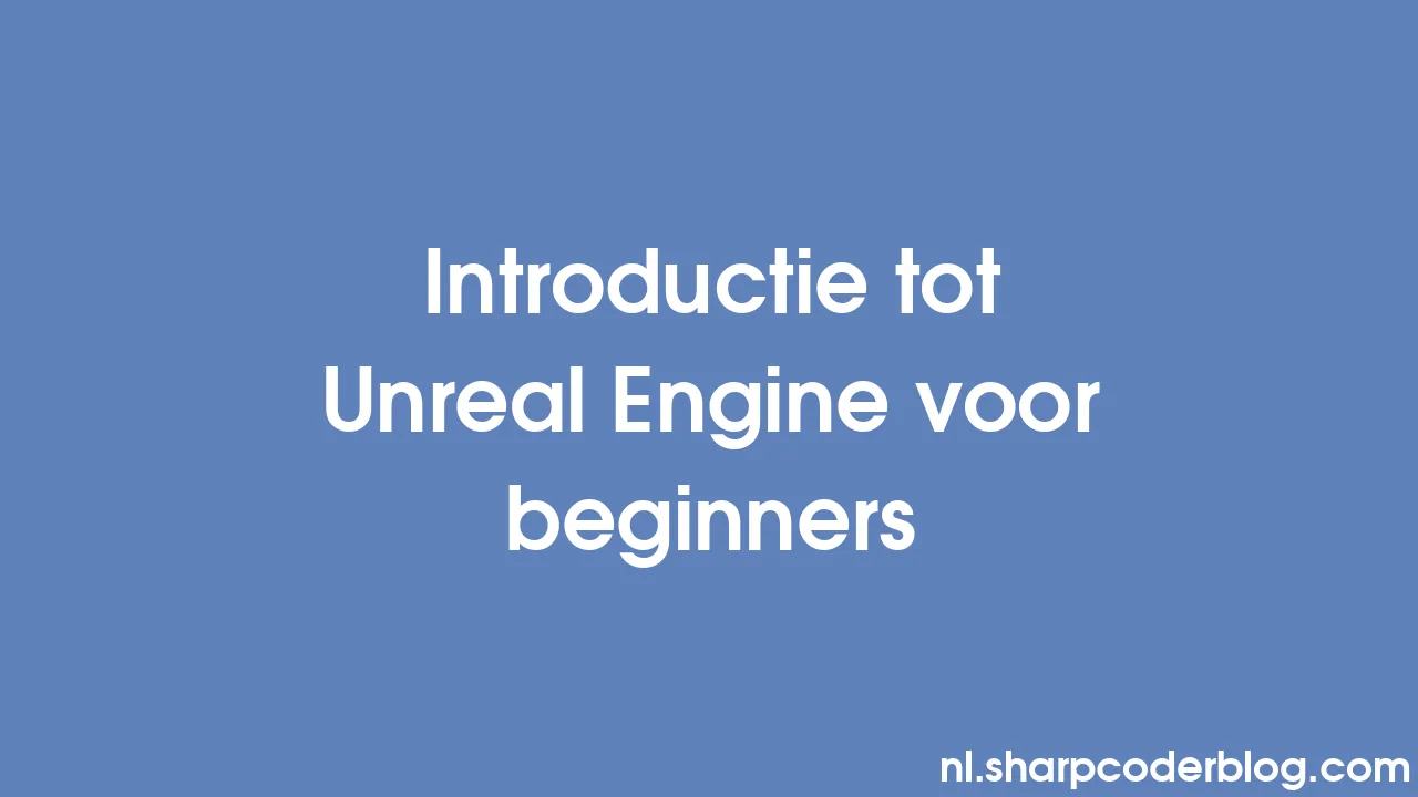 Introductie Tot Unreal Engine Voor Beginners Sharp Coder Blog