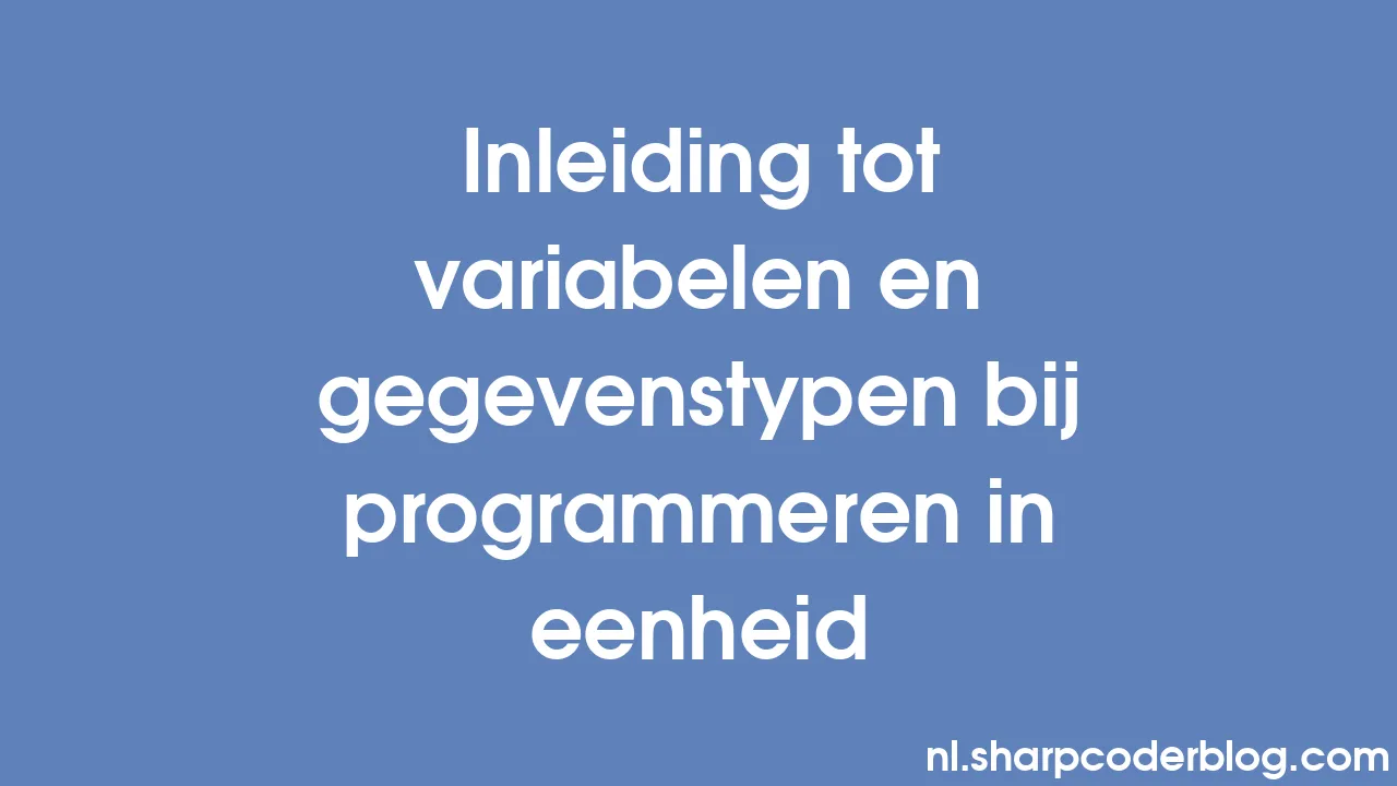 Inleiding tot variabelen en gegevenstypen bij programmeren in eenheid | Sharp Coder Blog