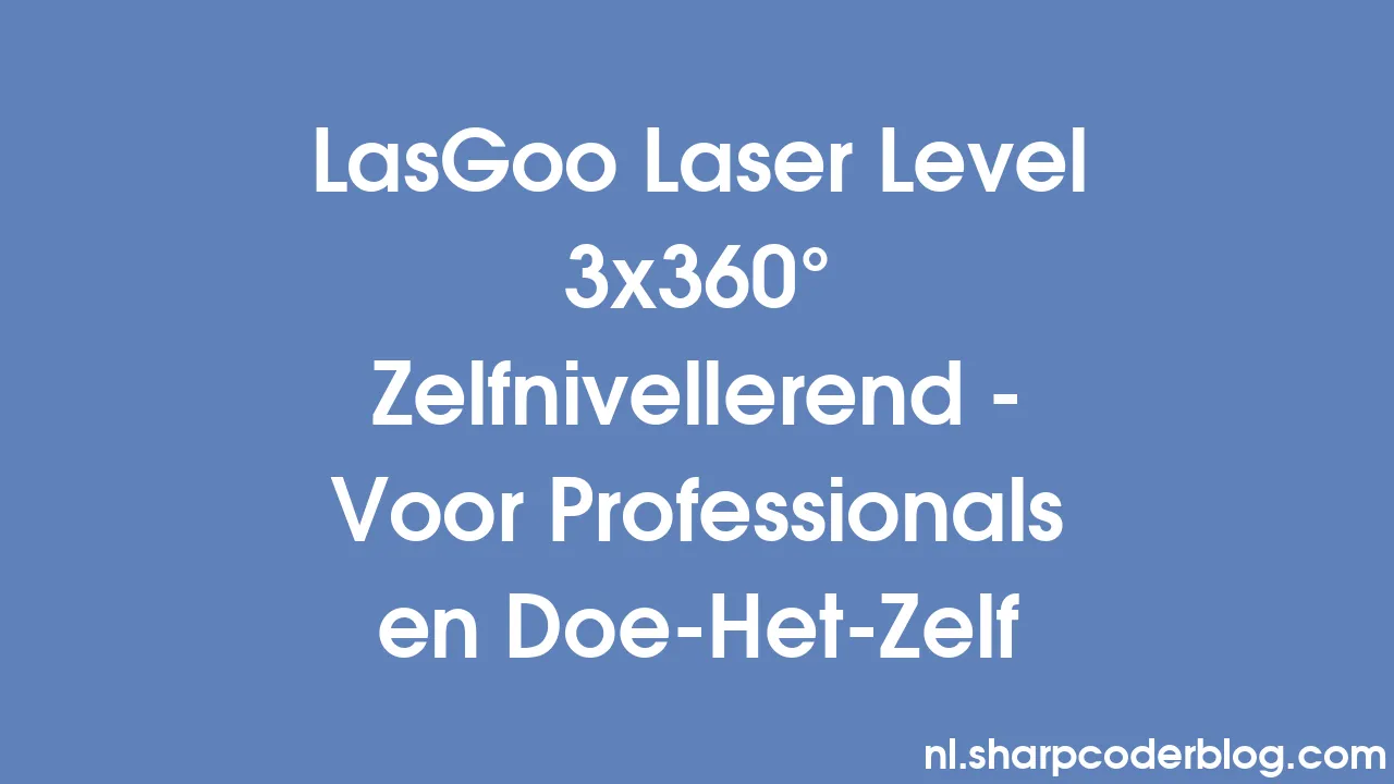 LasGoo Laser Level 3x360° Zelfnivellerend - Voor Professionals en Doe-Het-Zelf | Sharp Coder Blog
