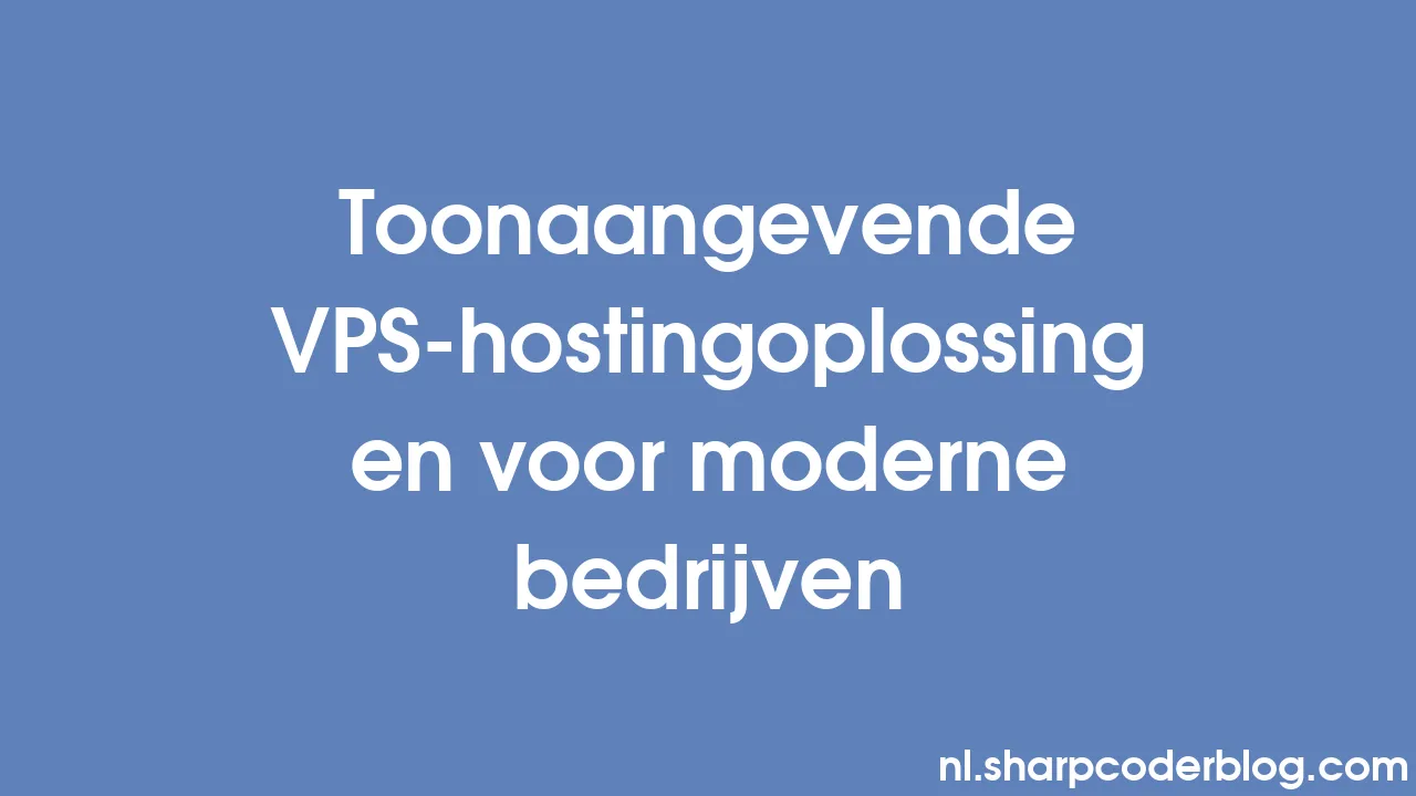 Toonaangevende VPS-hostingoplossingen voor moderne bedrijven | Sharp Coder Blog