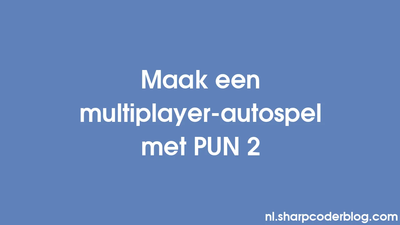 Maak een multiplayer-autospel met PUN 2 | Sharp Coder Blog