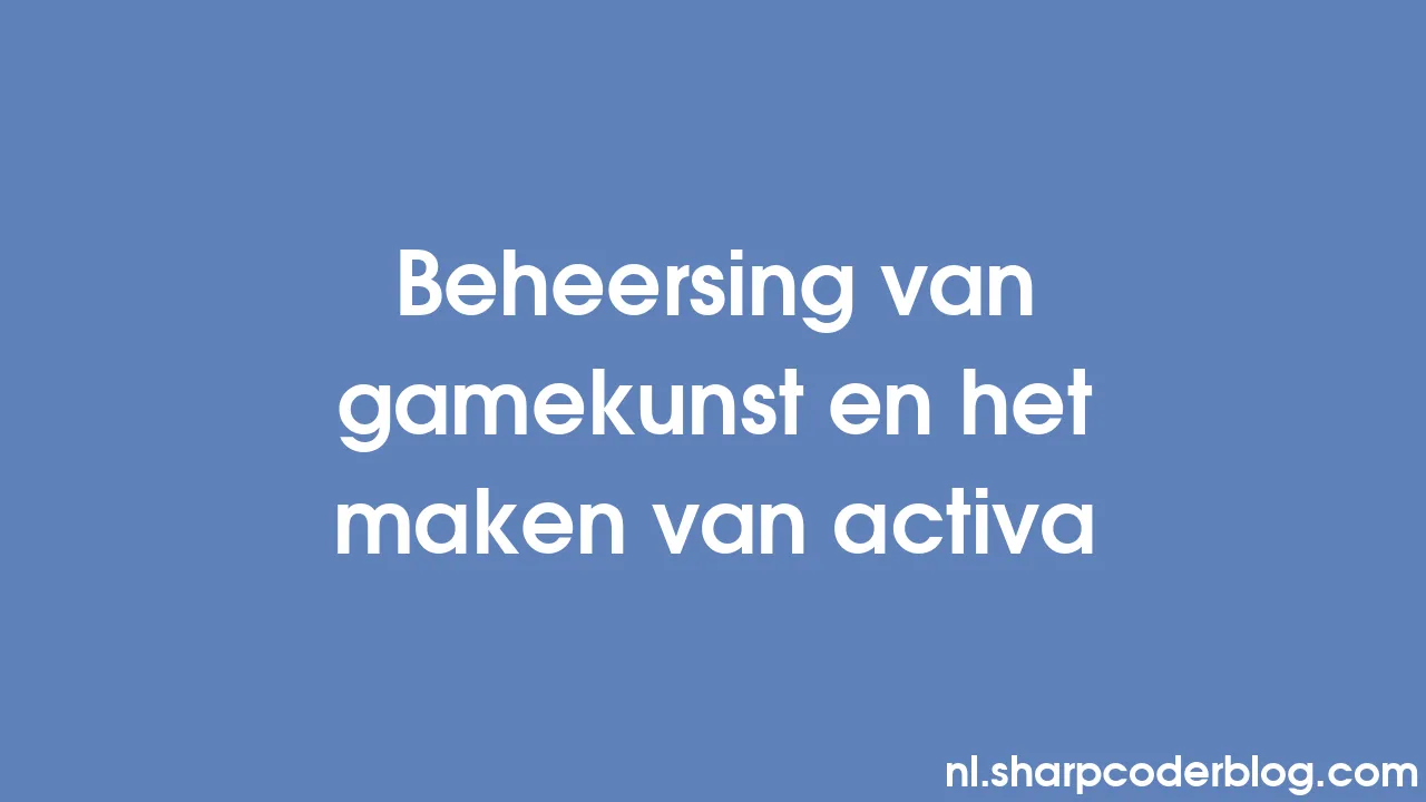 Beheersing Van Gamekunst En Het Maken Van Activa Sharp Coder Blog