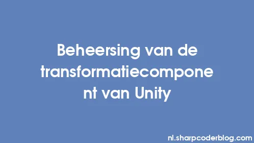 Beheersing van de transformatiecomponent van Unity - Thumbnail