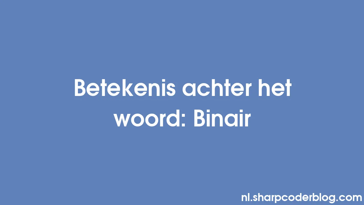 Betekenis achter het woord: Binair | Sharp Coder Blog