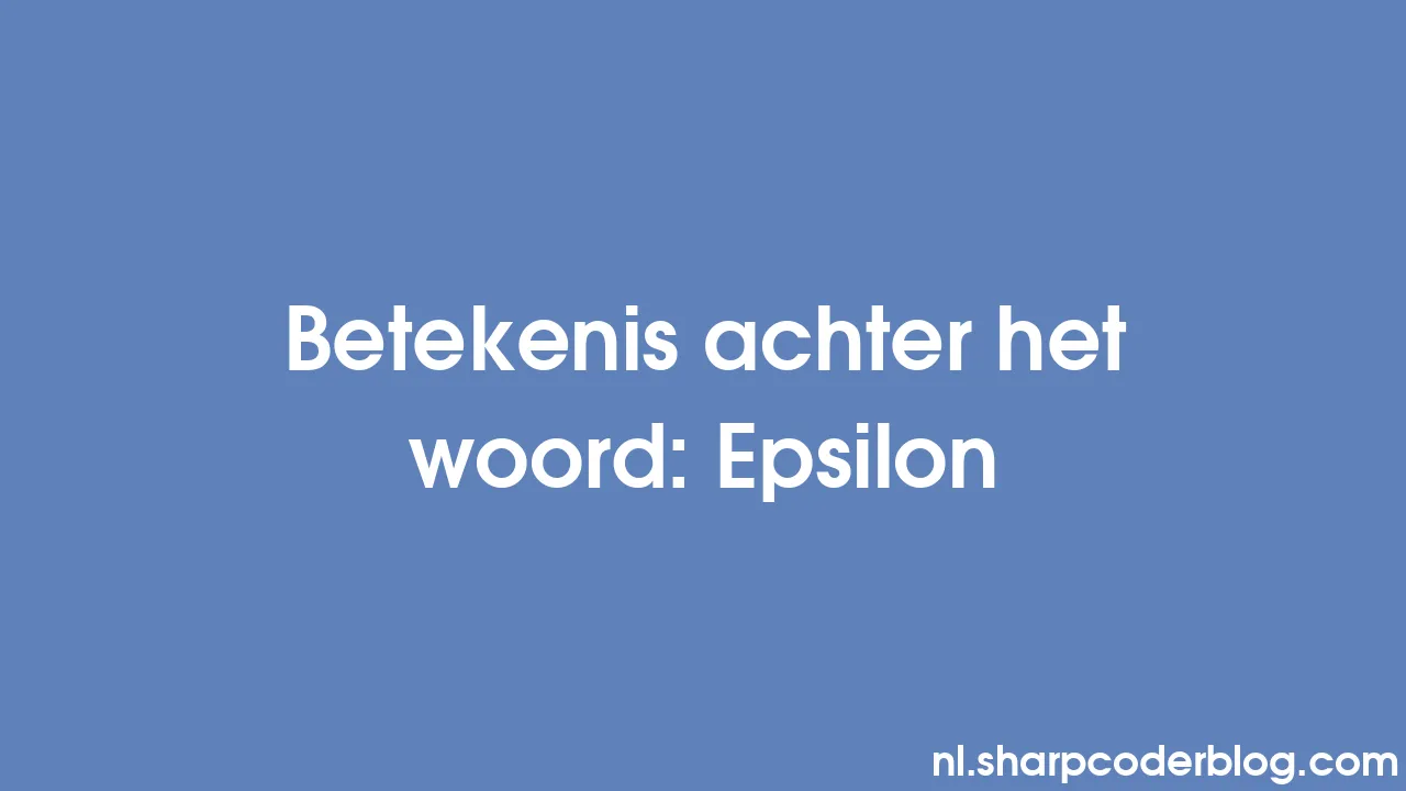 Betekenis achter het woord: Epsilon | Sharp Coder Blog