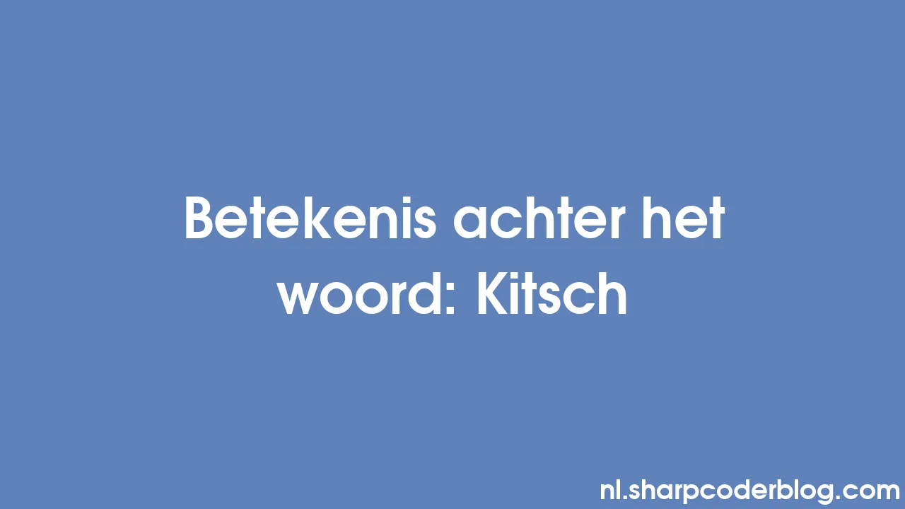 Betekenis achter het woord: Kitsch | Sharp Coder Blog