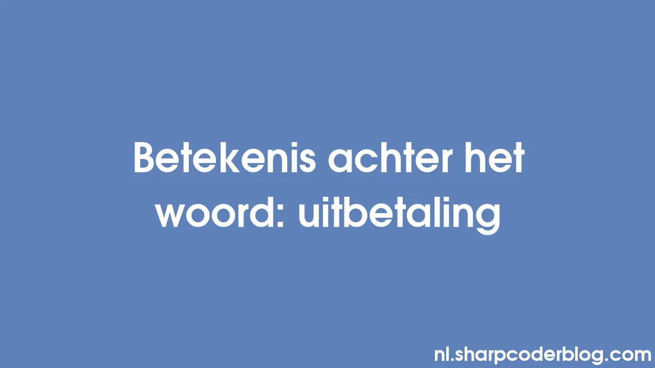 Betekenis achter het woord: uitbetaling | Sharp Coder Blog Betekenis achter het woord: uitbetaling | Sharp Coder Blog
