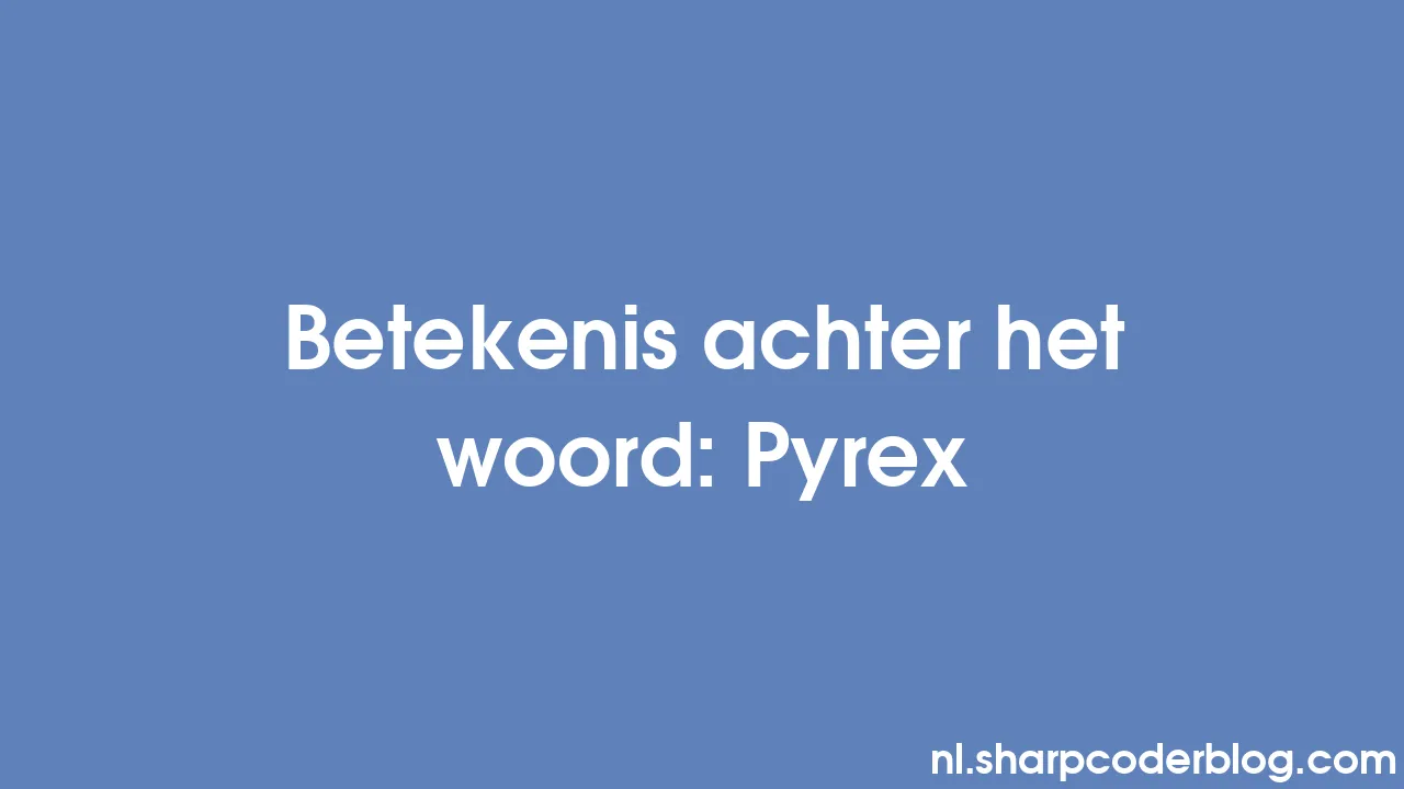 Betekenis achter het woord: Pyrex | Sharp Coder Blog